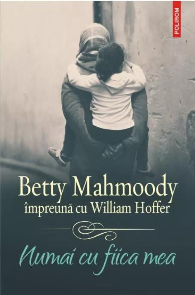 Recomandare de carte. „Numai cu fiica mea” de Betty Mahmoody împreună ...